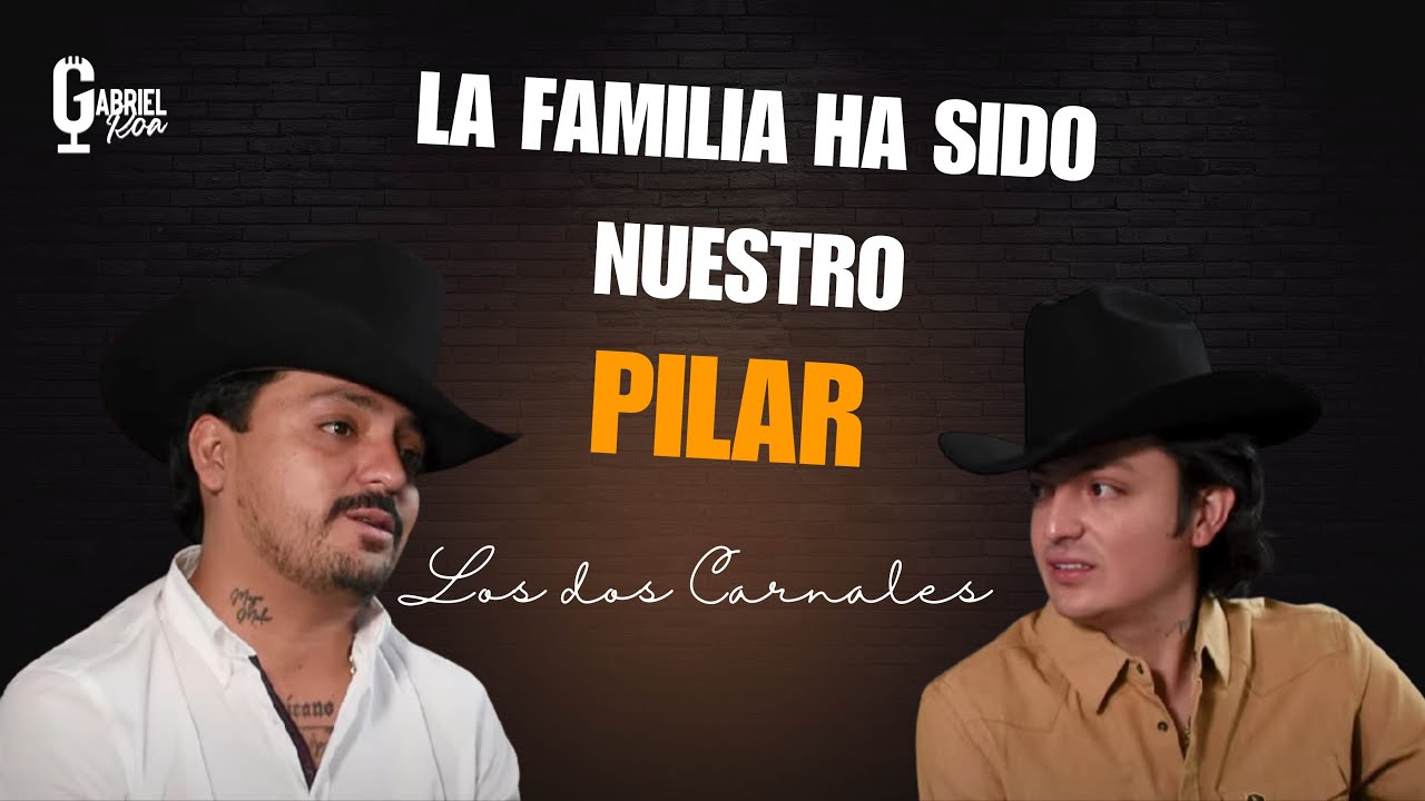 LOS DOS CARNALES; La FAMILIA ha sido NUESTRO PILAR | Gabriel Roa - YouTube