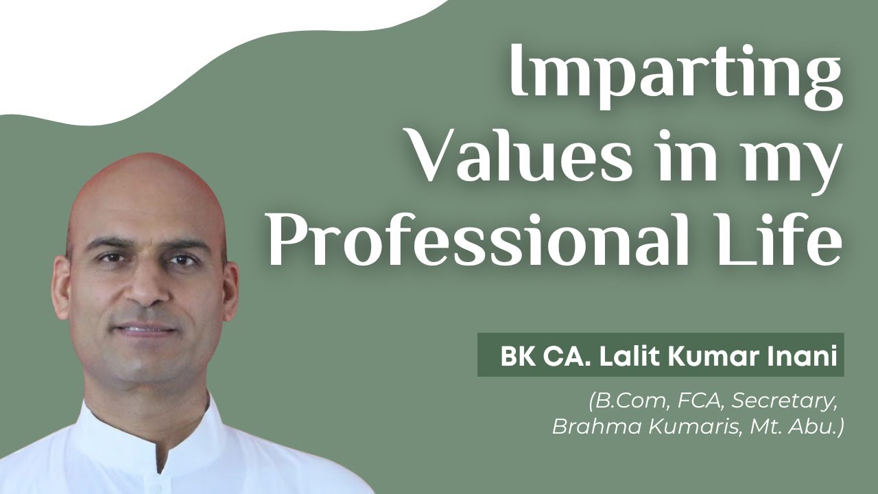 Imparting Values in my Professional Life - BK CA. Lalit Kumar Inani ...