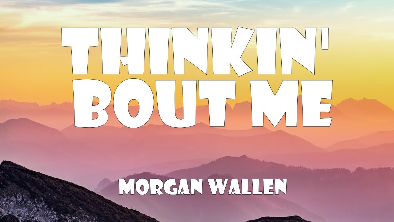 Morgan Wallen - Thinkin' Bout Me (Lyrics) - YouTube