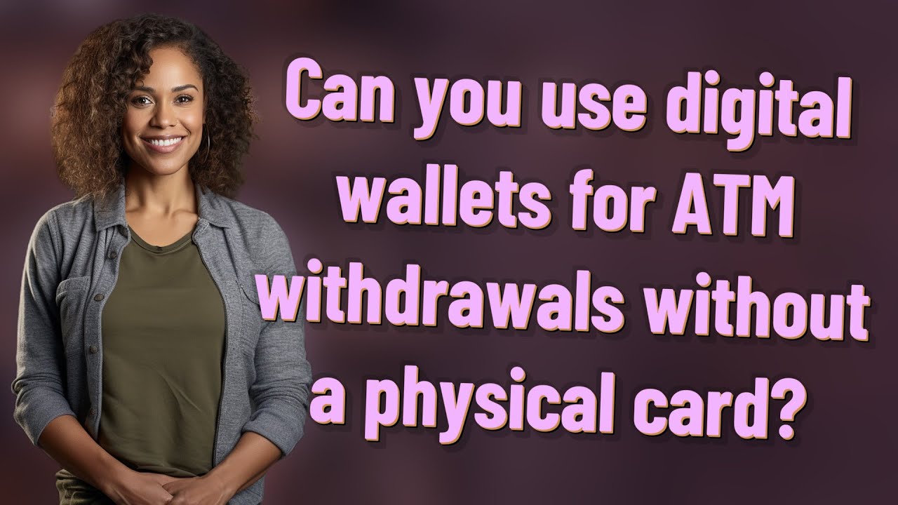 Can you use digital wallets for ATM withdrawals without a physical card ...