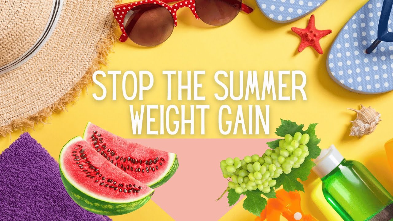 Stop the Summer Weight Gain - YouTube