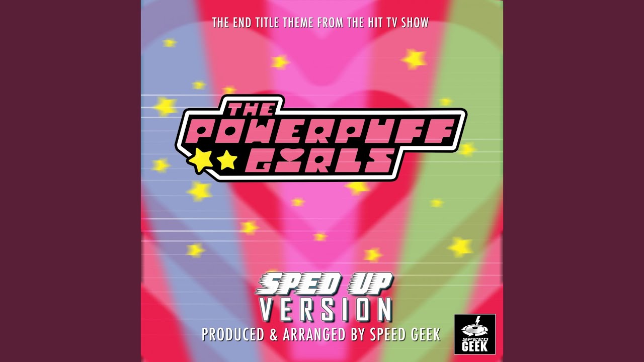 The Powerpuff Girls End Title Theme (From "The Powerpuff Girls") (Sped ...