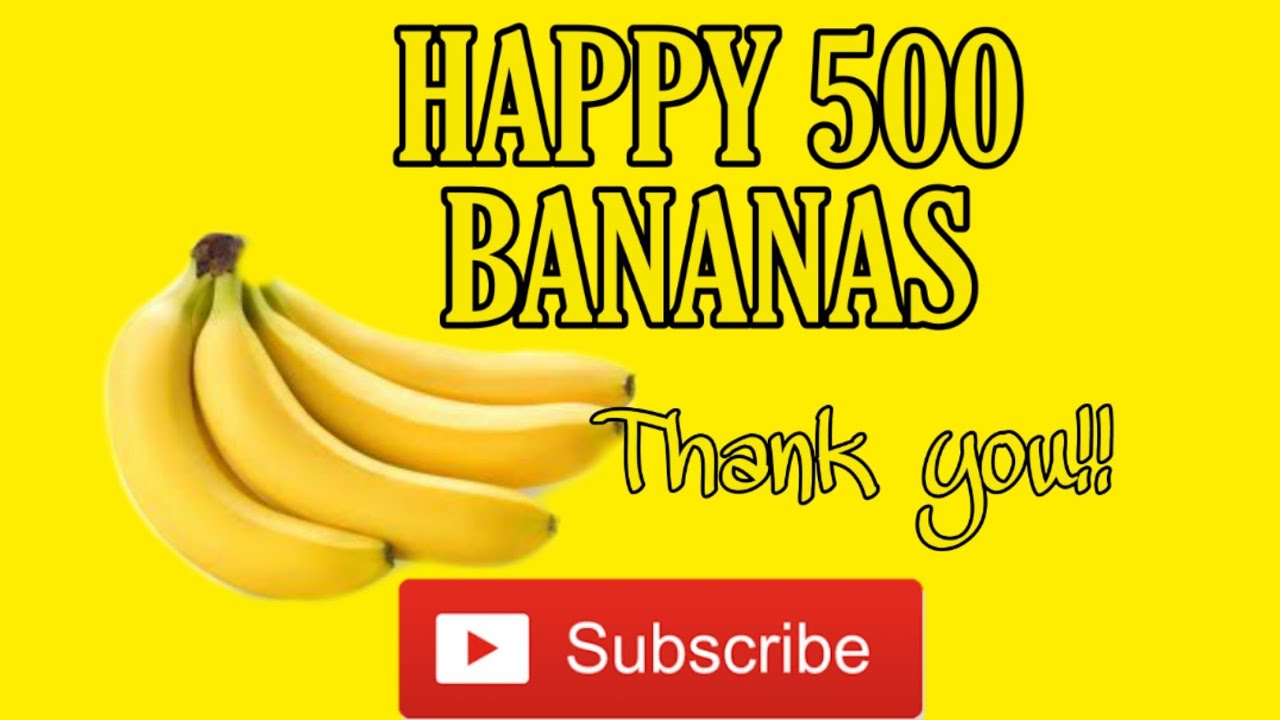 HAPPY 500 BANANAS - YouTube