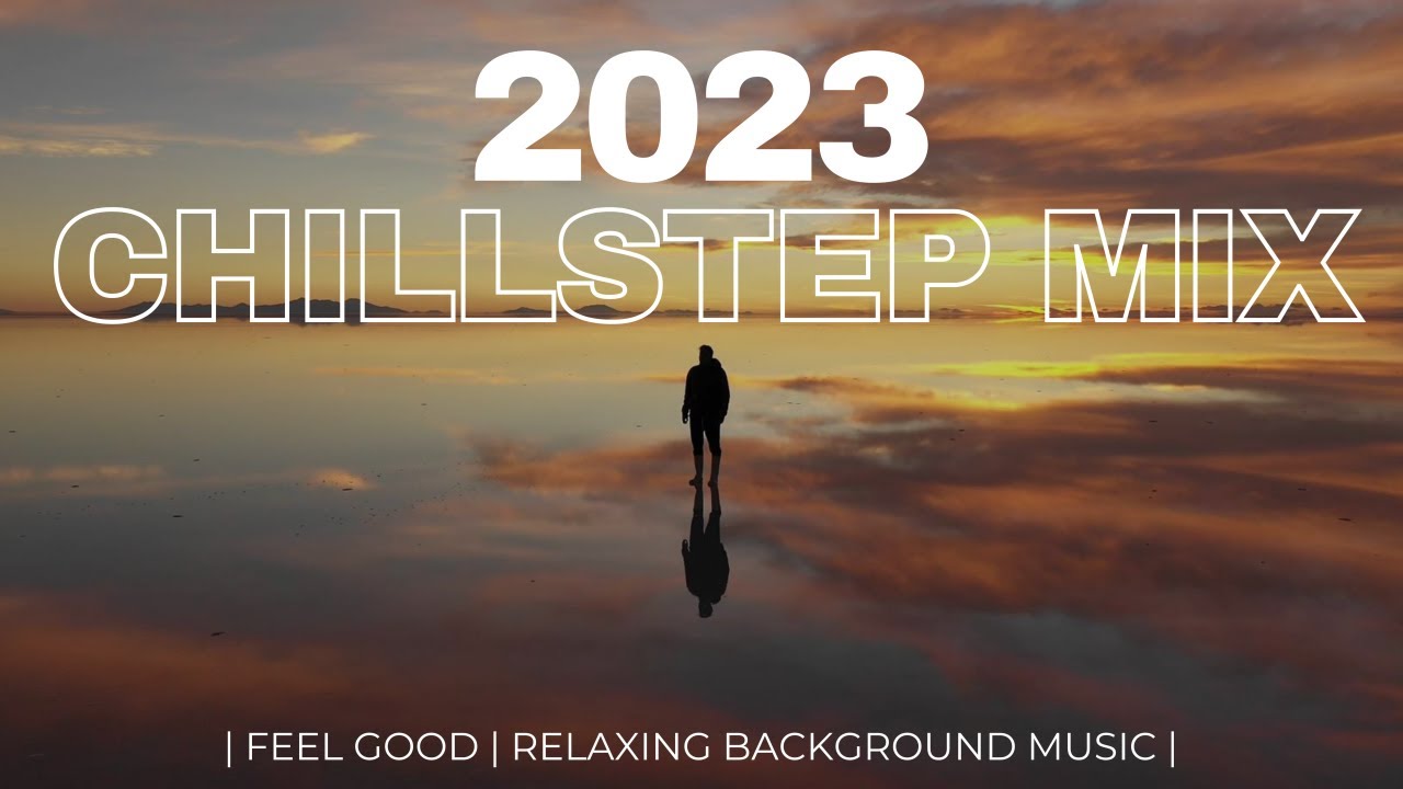 Chillstep Mix Feel good music Relaxing background music - YouTube