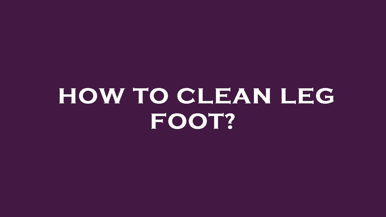 How to clean leg foot? - YouTube