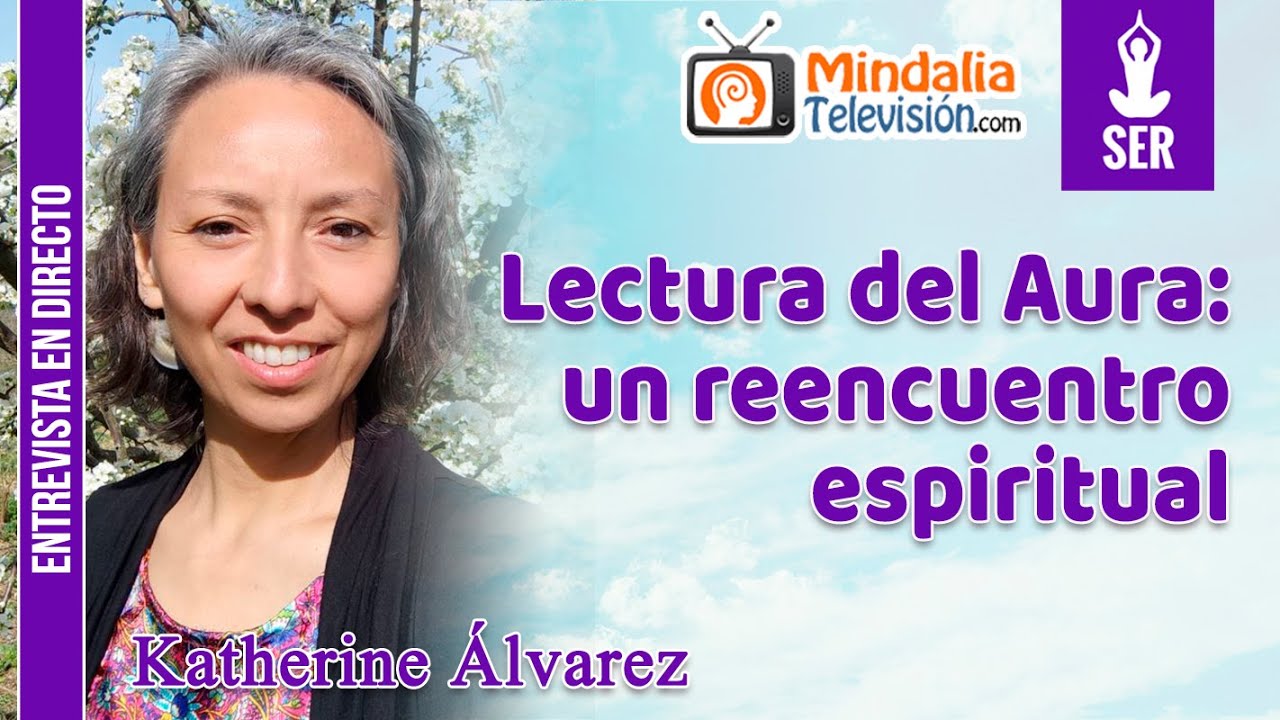 Lectura del Aura: un reencuentro espiritual. Entrevista a Katherine ...
