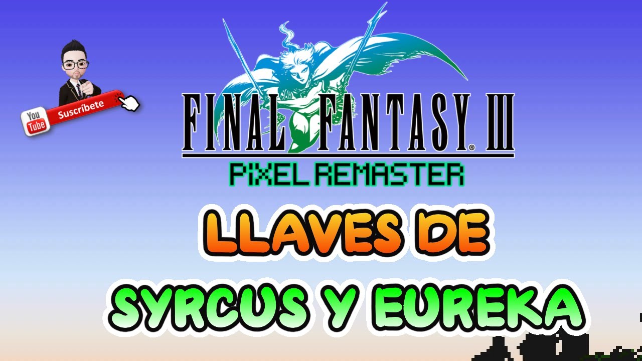Guia al 100% de Final Fantasy III Pixel Remaster | 12 | Llaves de Eureka y Syrcus - YouTube