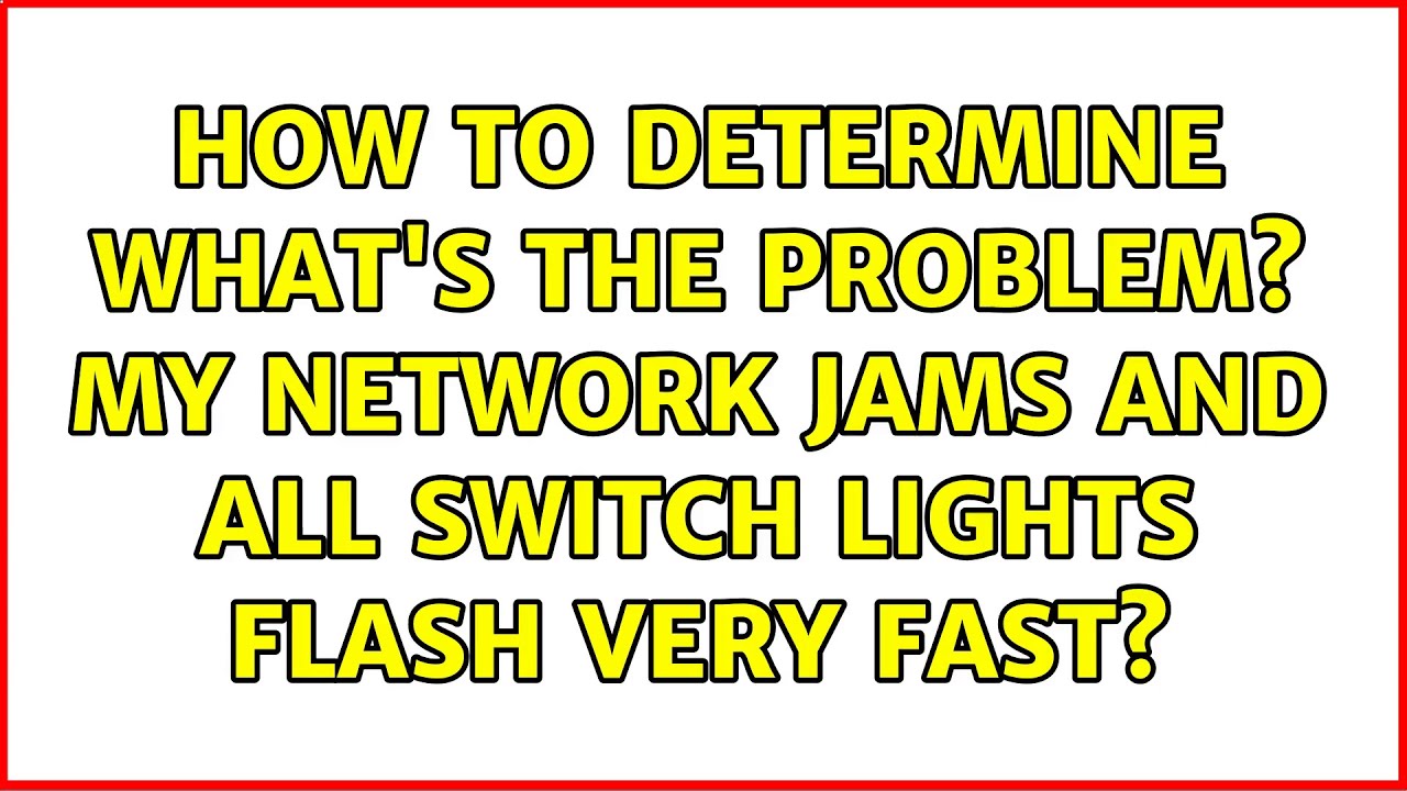 How to determine what's the problem? My network jams and all switch ...
