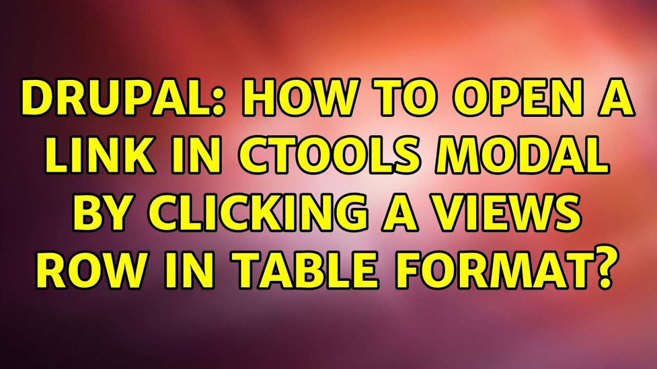 Drupal How To Open A Link In Ctools Modal By Clicking A Views Row In Table Format Youtube 6100