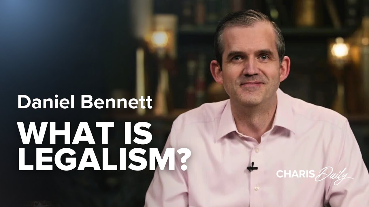 Legalism - Daniel Bennett - Charis Daily - Season 8 Ep. 21 - YouTube