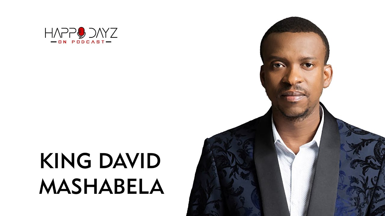 Happy Dayz on Podcast Ep23 | King David Mashabela, talks Radio ...