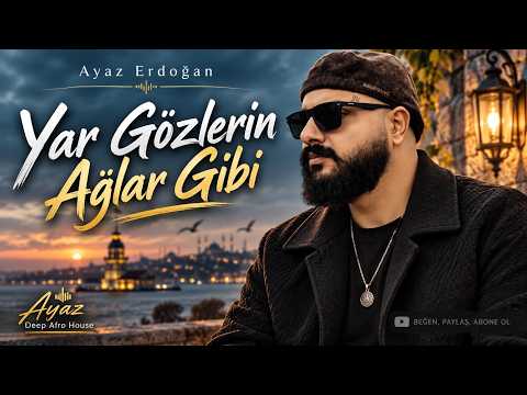 Ayaz Erdoğan - Yar Gözlerin Ağlar Gibi [Deep Afro House]