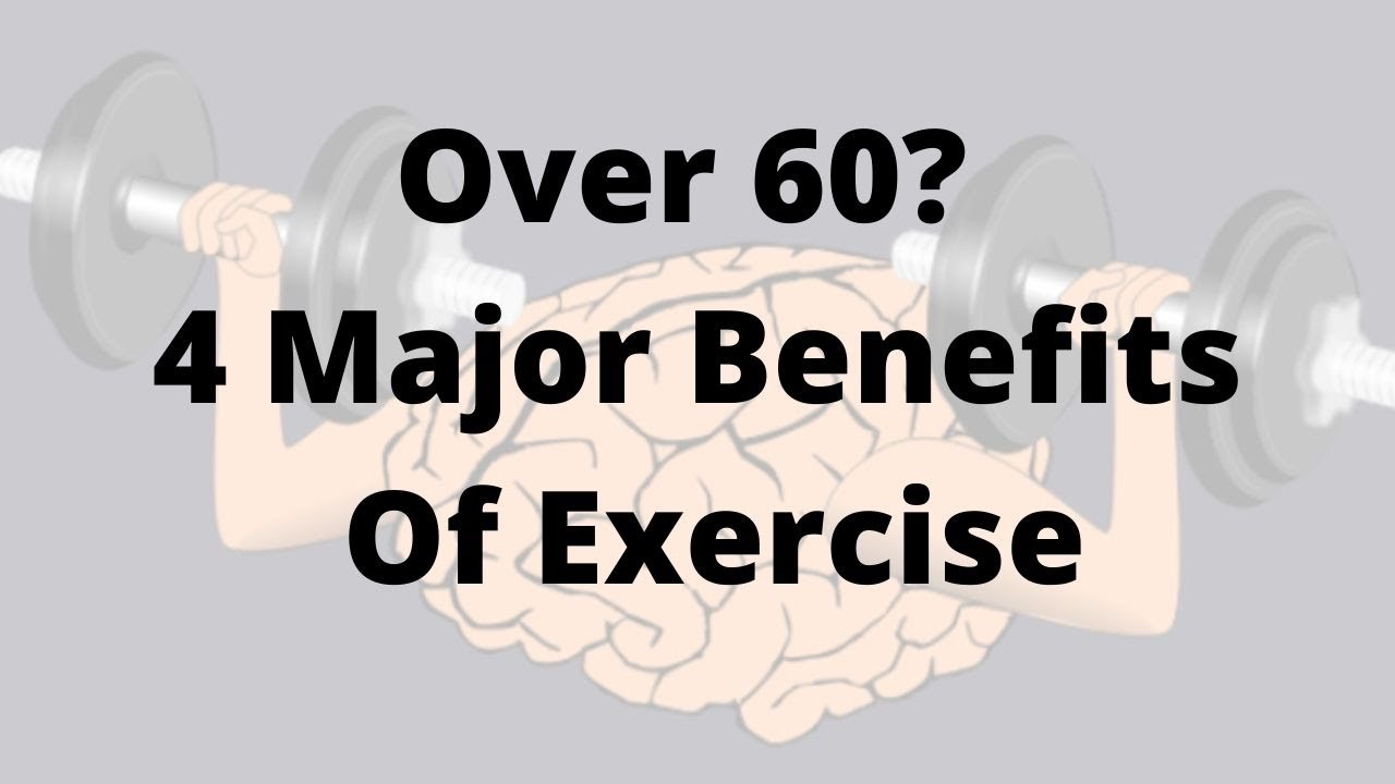 Over 60? - 4 Major Benefits Of Exercise - Healthy At 60 Plus - YouTube