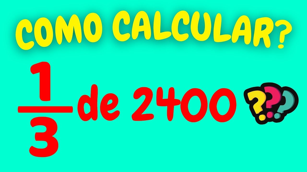 COMO CALCULAR 1 3 DE 2400 Um Ter o De Dois Mil E Quatrocentos YouTube