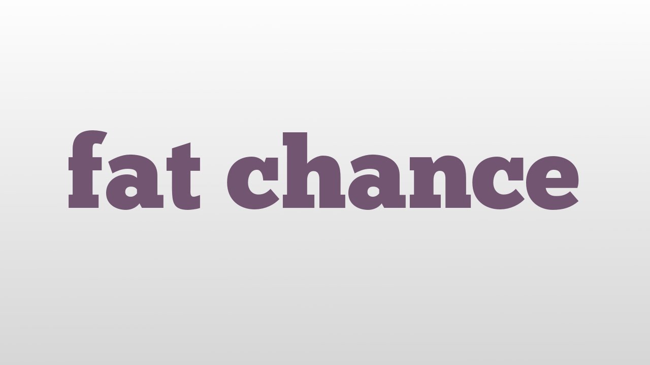 Fat Chance Meaning And Pronunciation YouTube fat-chance-meaning-and-pronunciation-youtube