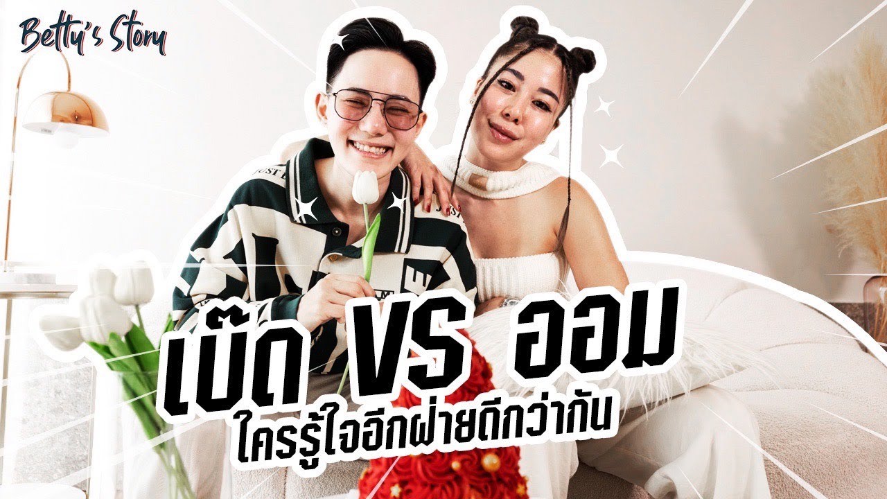 เบ๊ด VS ออม ใครรู้ใจอีกฝ่ายดีกว่ากัน!? | Betty's Story - YouTube