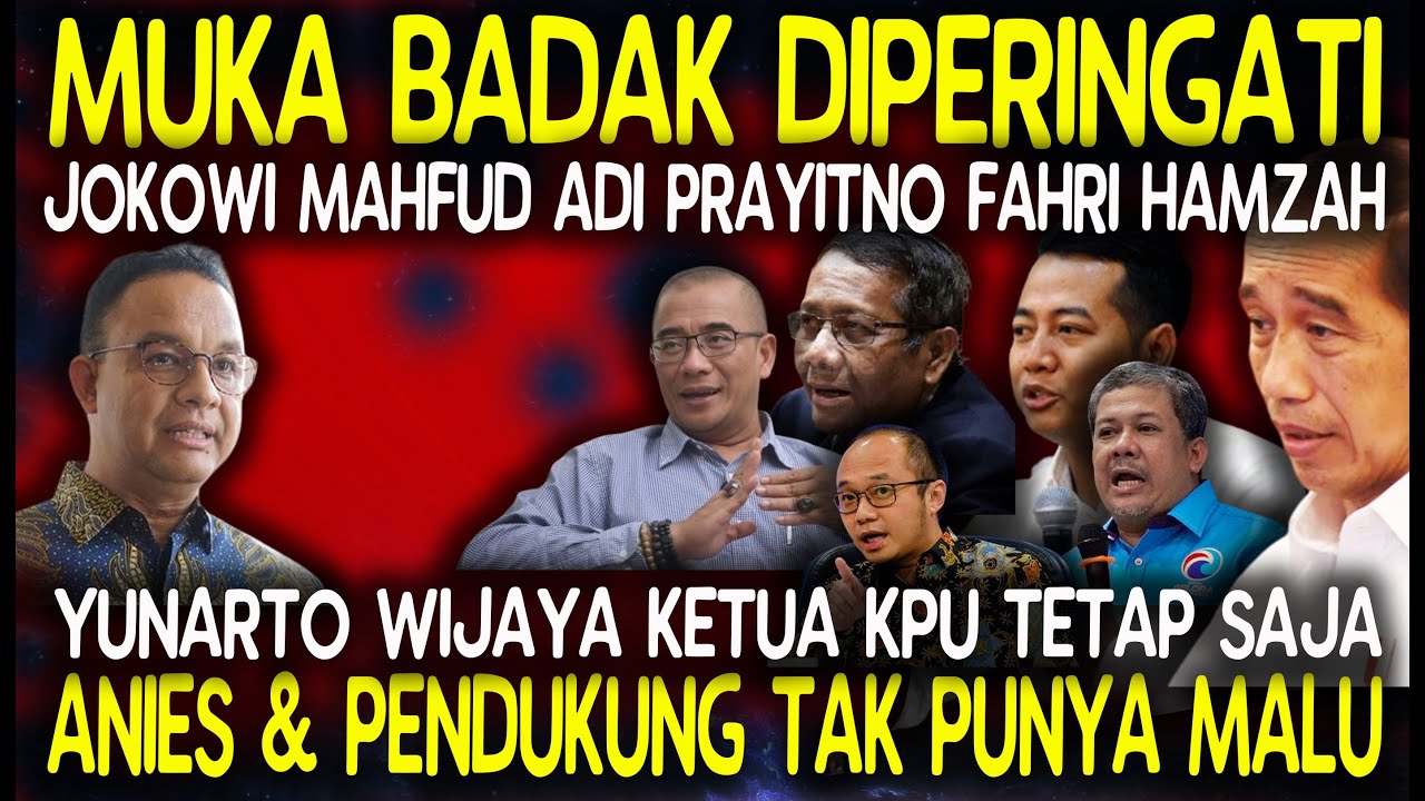 Muka Badak Diperingati Jokowi Mahfud Adi Fahri Yunarto Ketua KPU Anies ...
