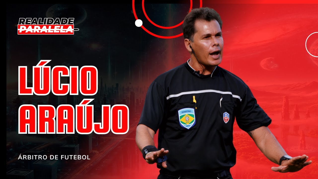 LÚCIO ARAÚJO (Ex-Árbitro de Futebol) - Realidade Paralela Podcast #031 - YouTube
