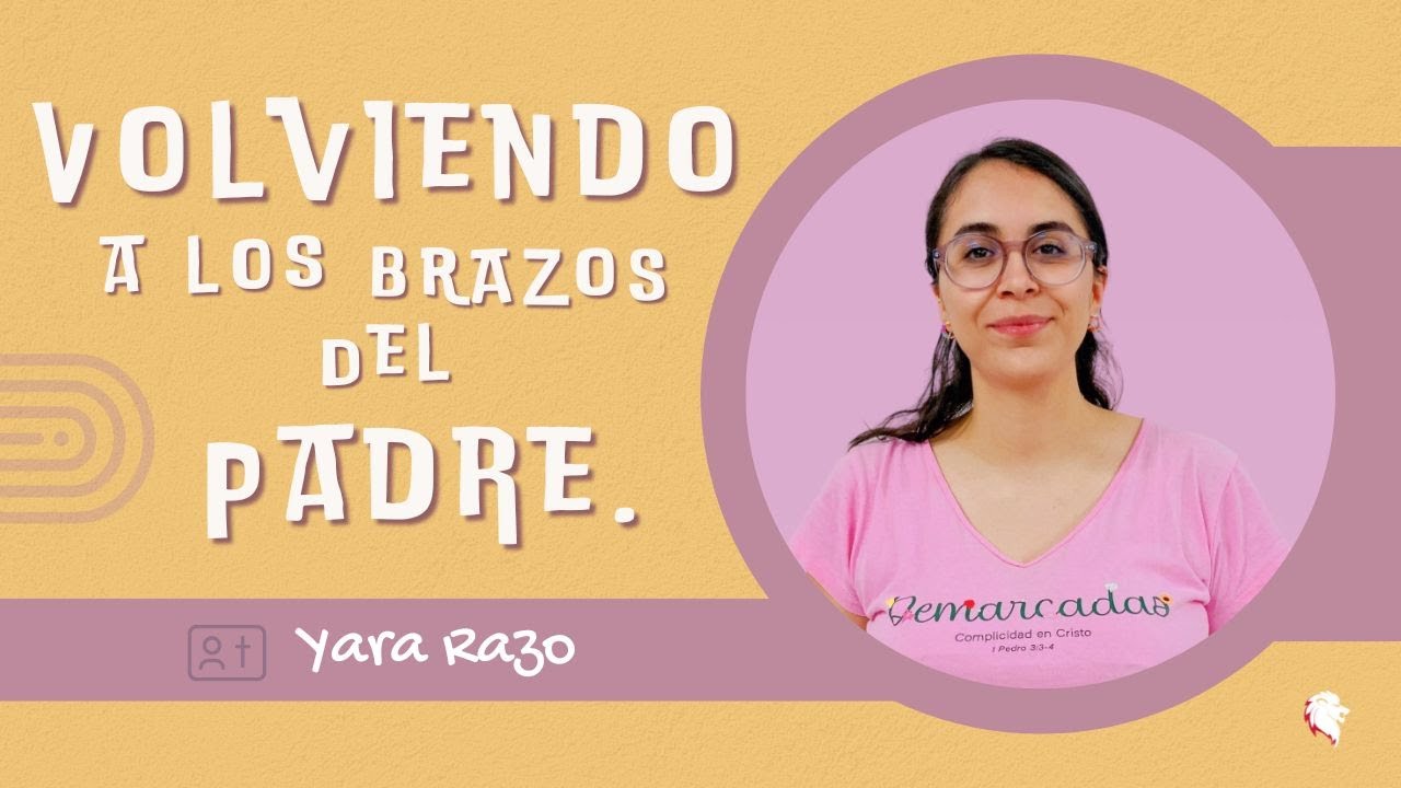 Volviendo a los brazos del Padre | Yara Razo | 04 Julio 23 - YouTube