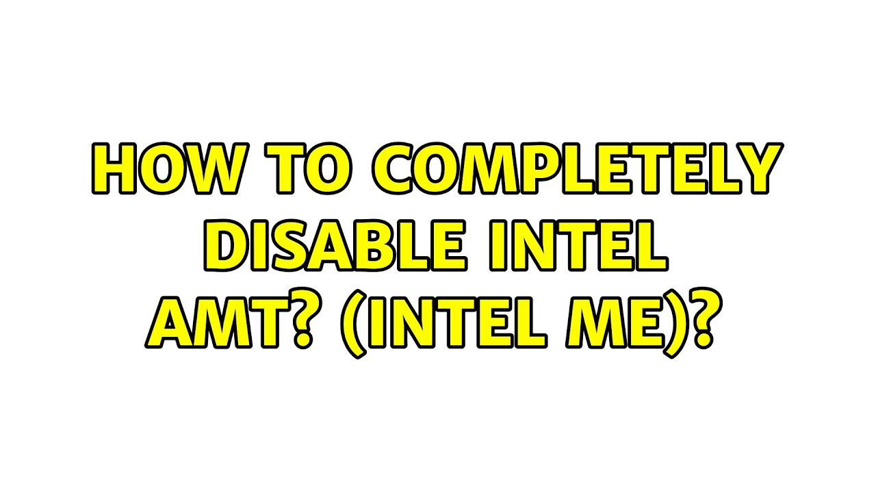 How to completely disable Intel AMT? (Intel ME)? (2 Solutions!!) - YouTube
