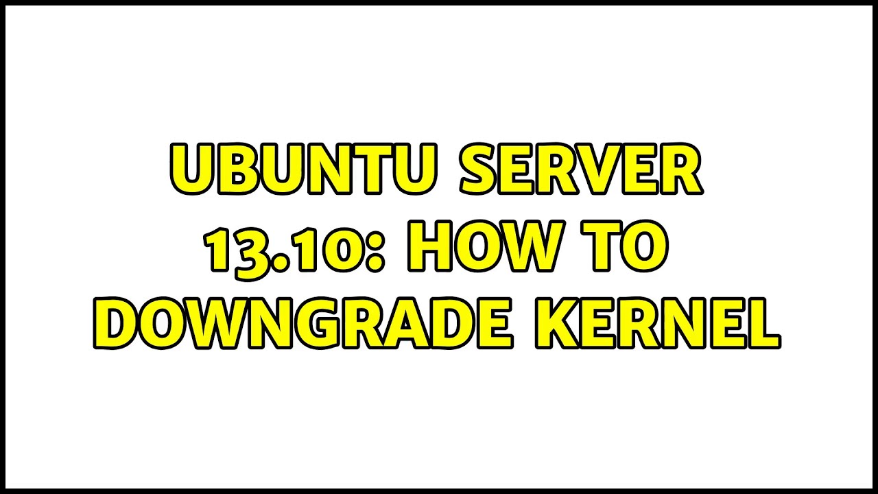 Ubuntu Server 13.10: How to downgrade kernel (2 Solutions!!) - YouTube