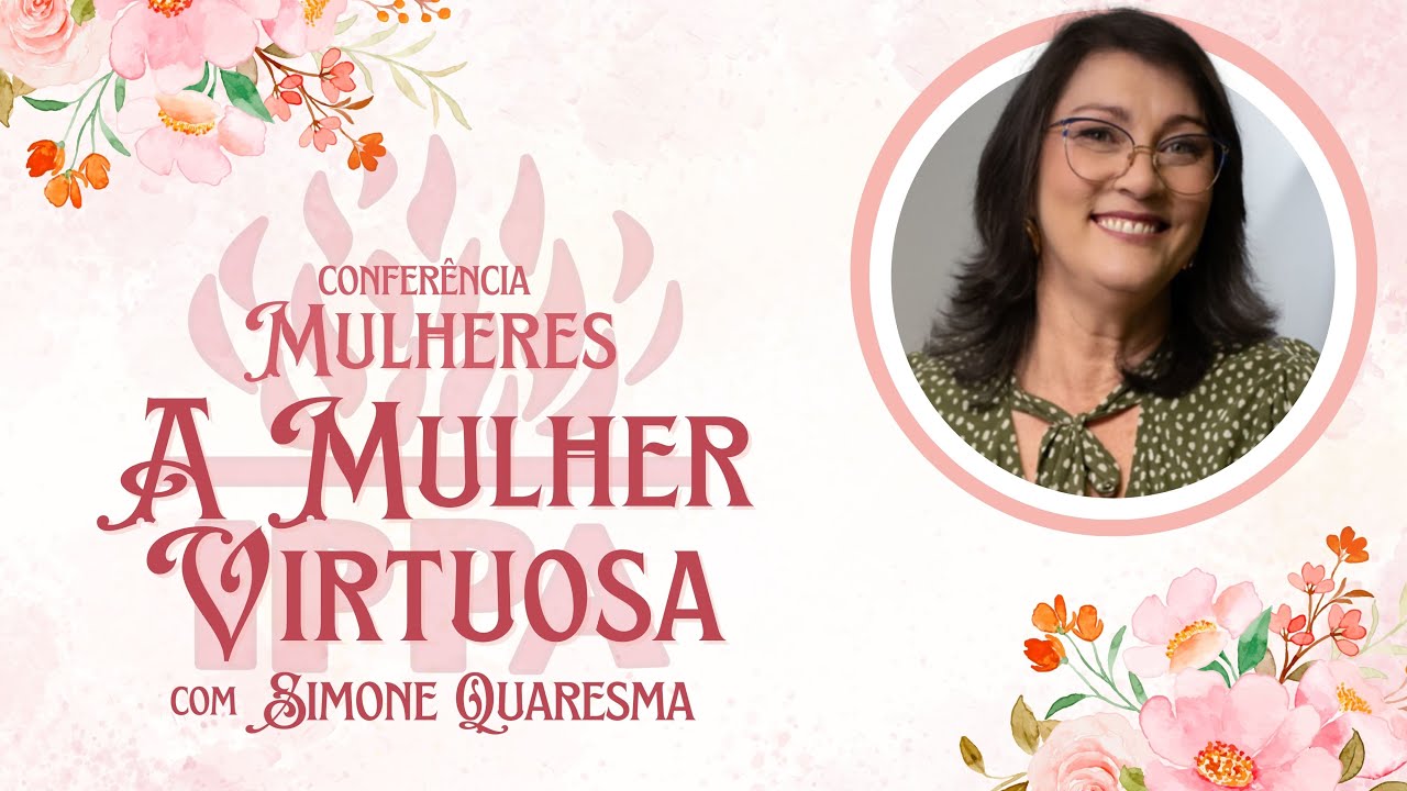 A Mulher Virtuosa - Simone Quaresma | Conferência de Mulheres IPPA ...