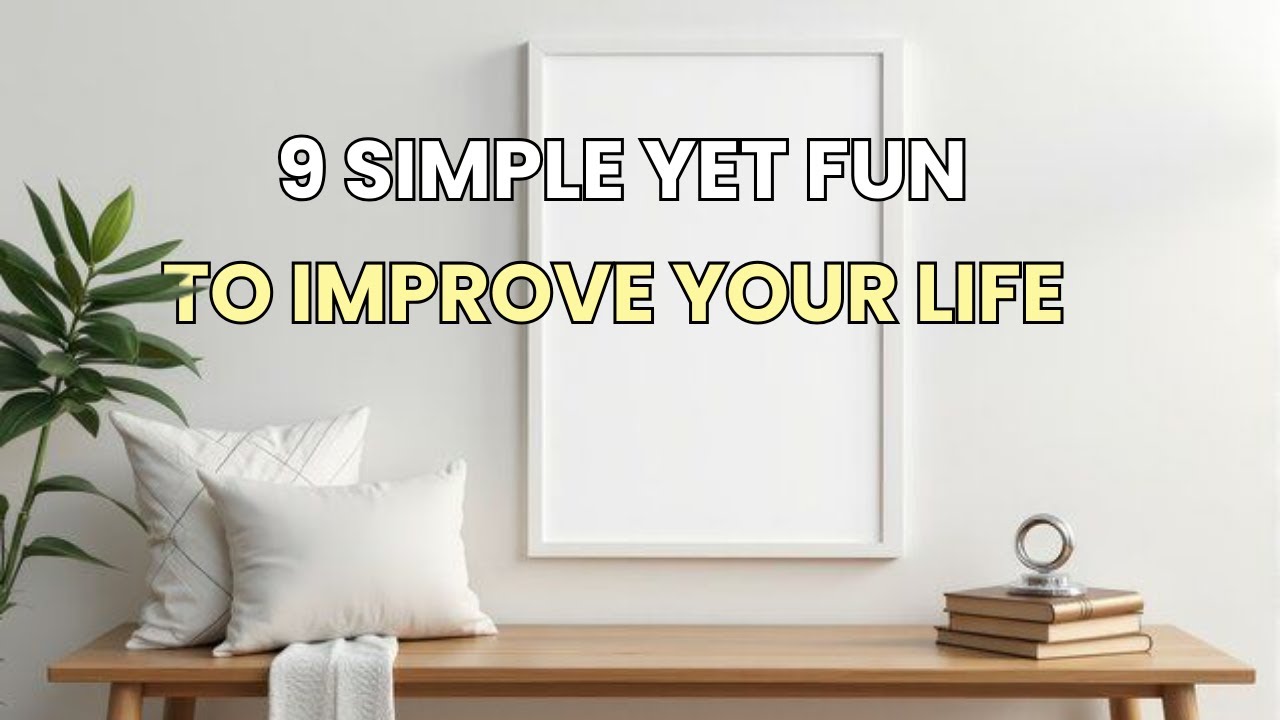 Want to Improve Your Life? Try These 9 Simple Yet Fun Tips Now ...