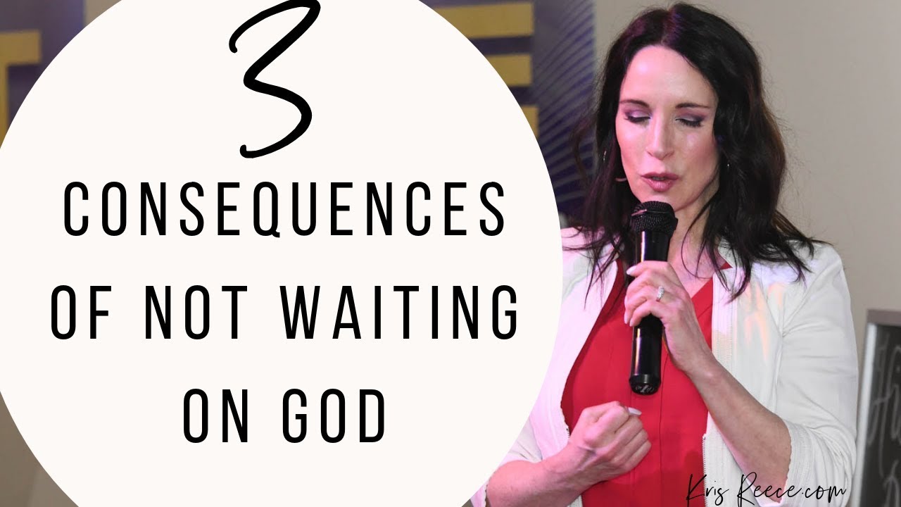 3 Consequences of NOT Waiting on God - Kris Reece - Spiritual Growth ...