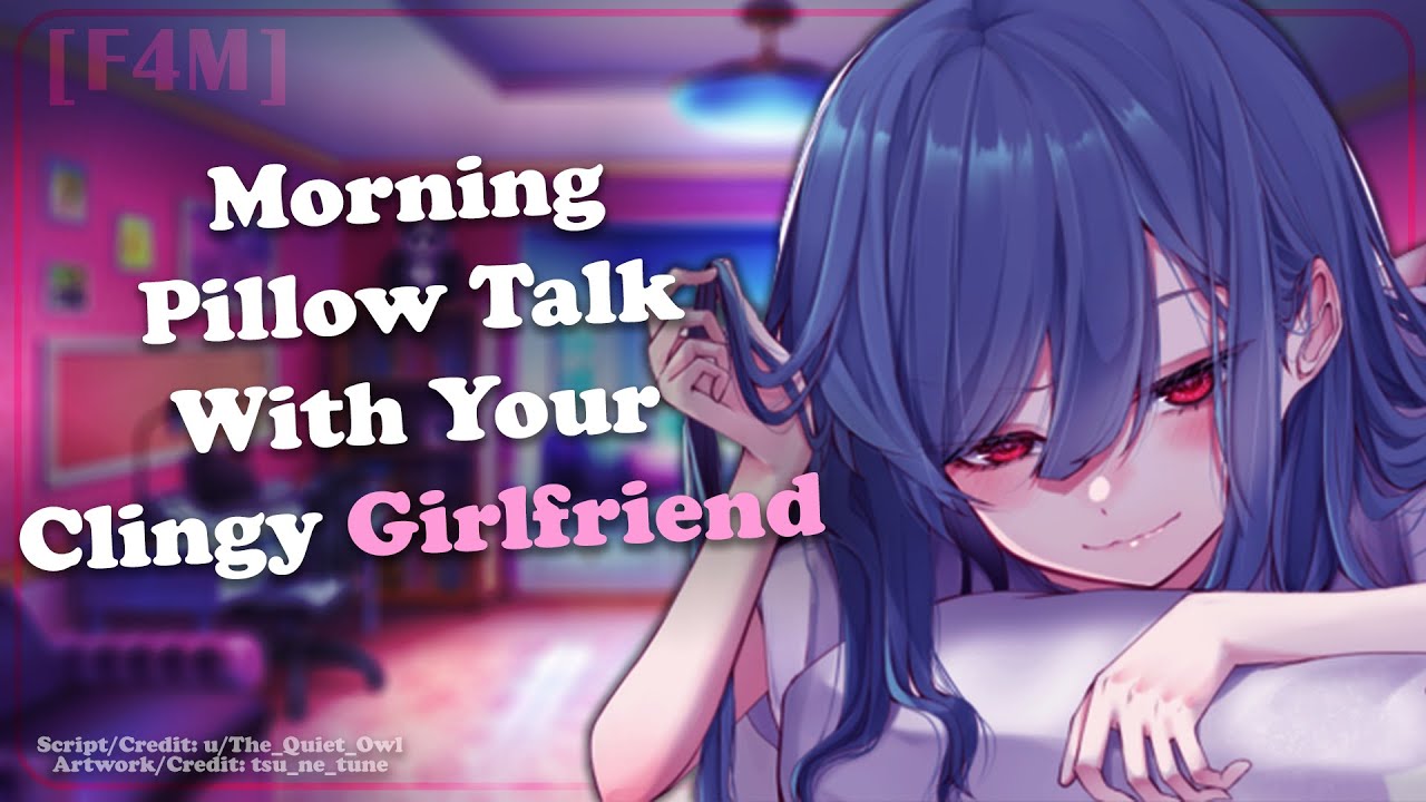 Morning Pillow Talk With Your Clingy Girlfriend [F4M] [soft voice ...