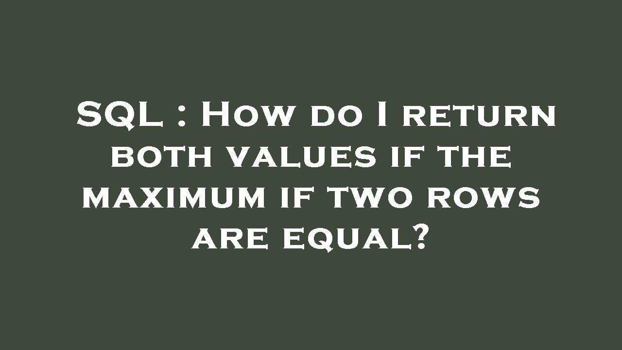 SQL How Do I Return Both Values If The Maximum If Two Rows Are Equal sql-how-do-i-return-both-values-if-the-maximum-if-two-rows-are-equal