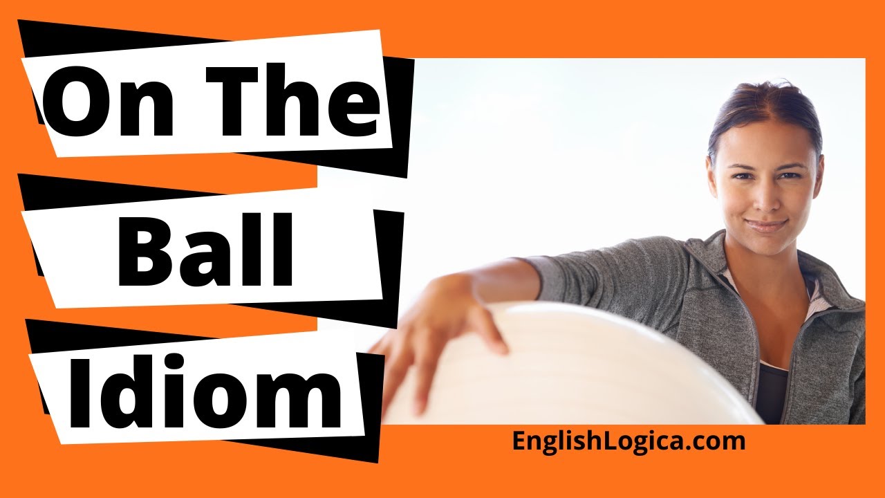 On The Ball - Idiom | Business English Vocabulary & Everyday English ...