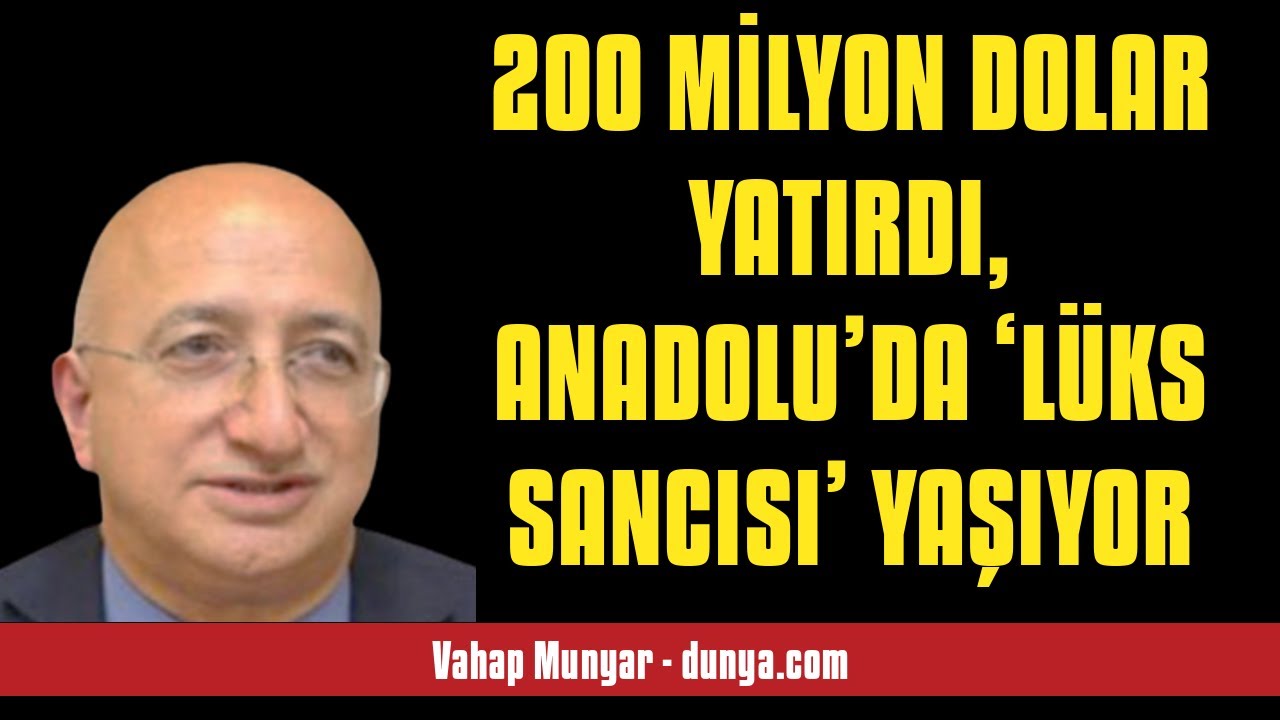 VAHAP MUNYAR 200 M LYON DOLAR YATIRDI ANADOLU DA L KS SANCISI vahap-munyar-200-m-lyon-dolar-yatirdi-anadolu-da-l-ks-sancisi