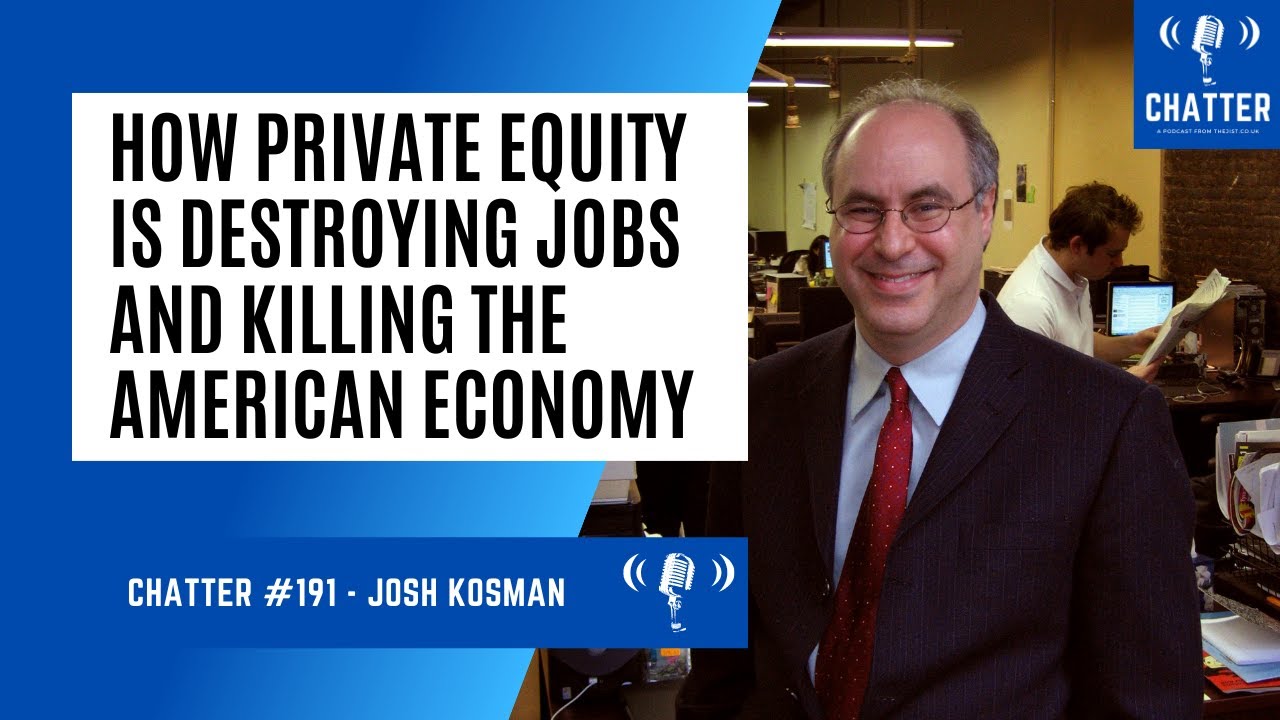 Chatter #191 - Josh Kosman: How Private Equity Is Destroying Jobs and ...