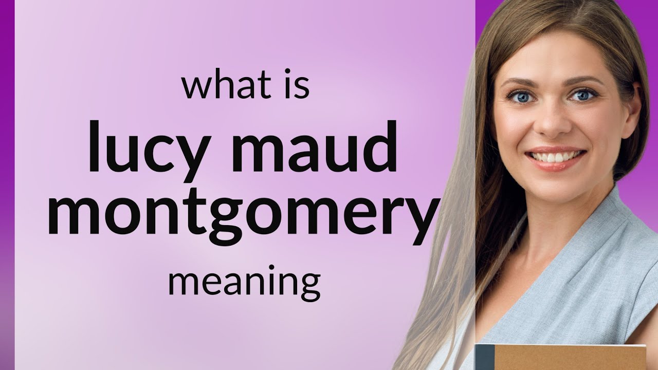 Lucy maud montgomery • LUCY MAUD MONTGOMERY meaning - YouTube