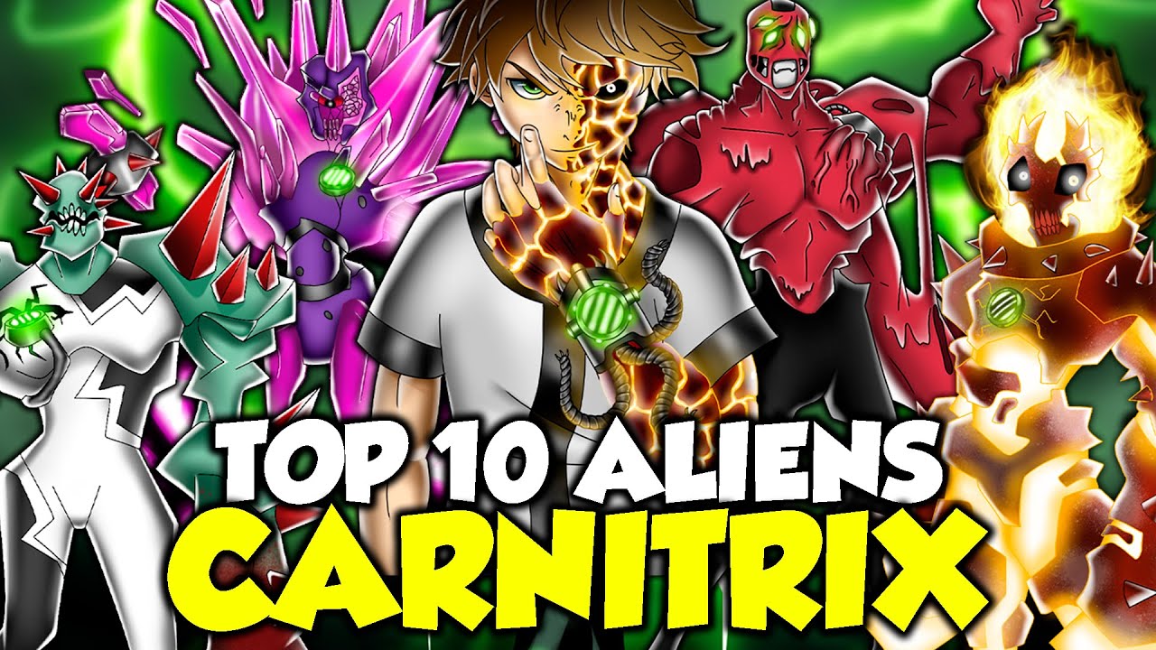 TOP 10 ALIENS MAIS PODEROSOS DO CARNITRIX/CARNIMATRIX - BEN 10 AU ...