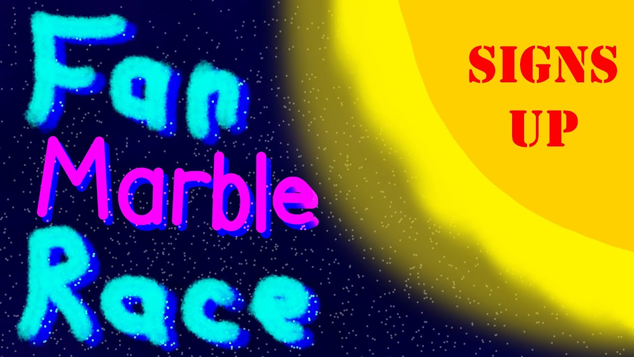 Fan Marble Race Signs Up - Special 100 subscribers - SIGNS UP CLOSED ...
