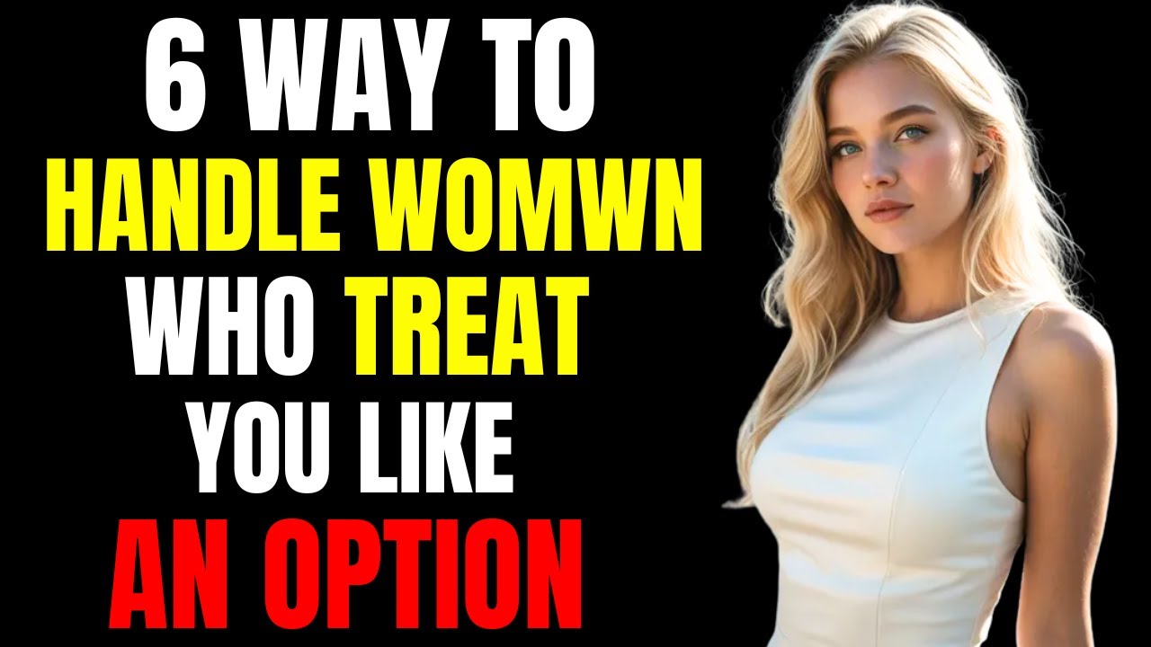 6 Ways To Handle Women Who Treat You Like An Option Female Psychology ...
