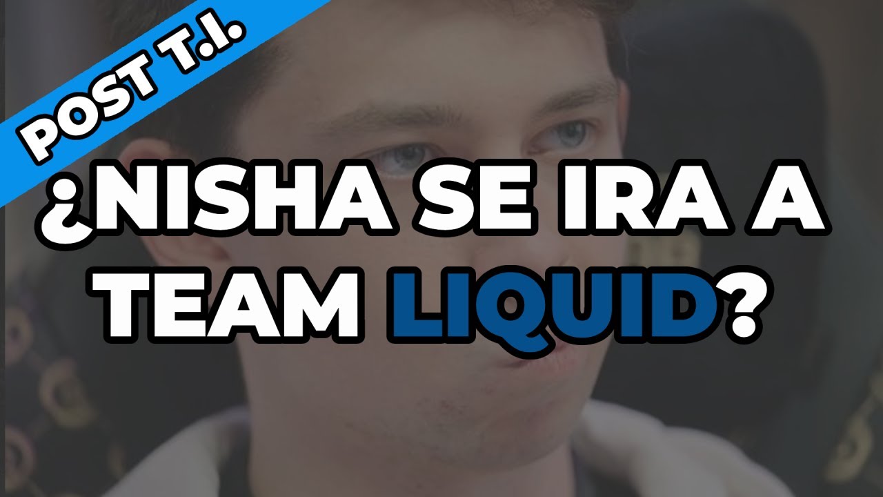 ¿NISHA SE IRIA AL TEAM LIQUID? y MAS CAMBIOS DE ROSTER | DOTA 2 ...