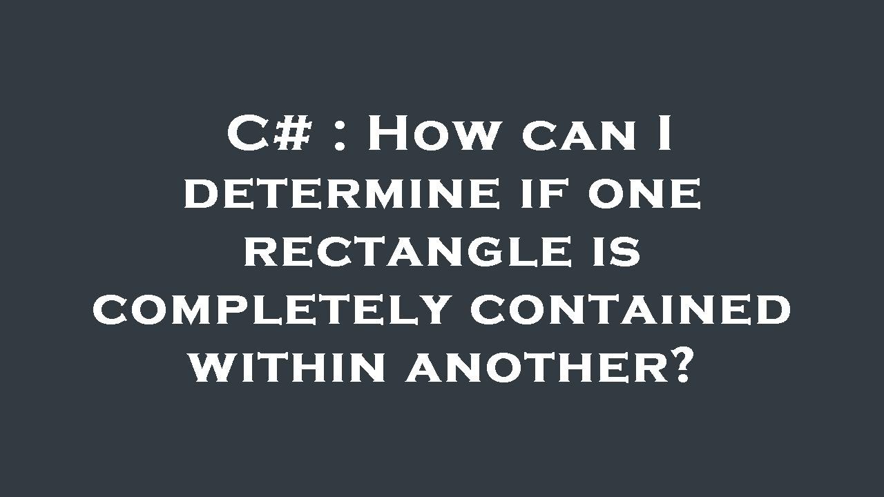 C# : How can I determine if one rectangle is completely contained ...