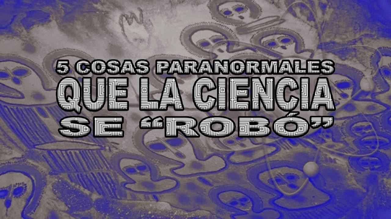 5 Cosas Paranormales que la Ciencia se "Robó" - YouTube
