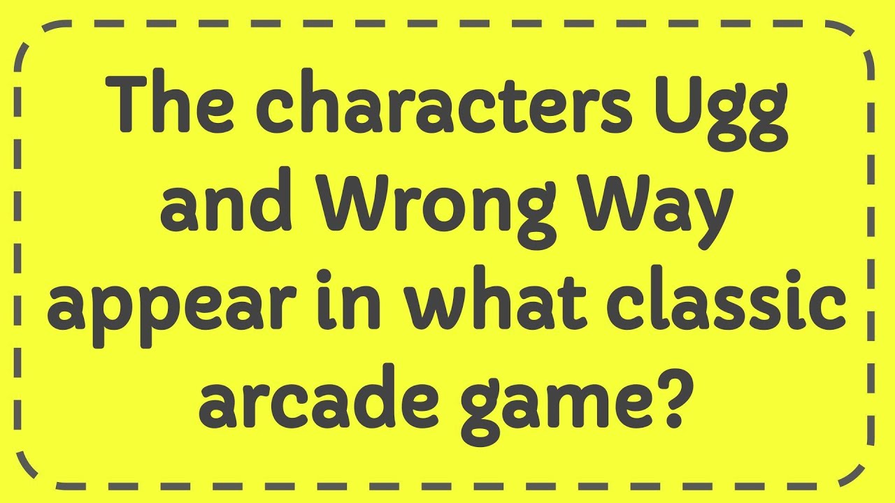 The characters Ugg and Wrong Way appear in what classic arcade game ...