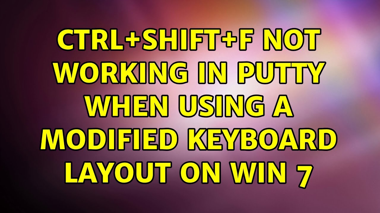 Ctrl Shift F Not Working In PuTTY When Using A Modified Keyboard Layout Ctrl Shift F Not Working In PuTTY When Using A Modified Keyboard Layout