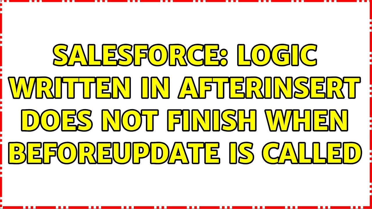 Salesforce Logic Written In Afterinsert Does Not Finish When Beforeupdate Is Called Youtube