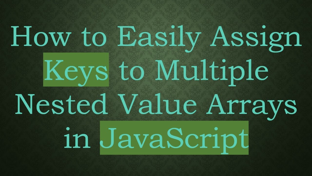 How To Easily Assign Keys To Multiple Nested Value Arrays In Javascript 9078