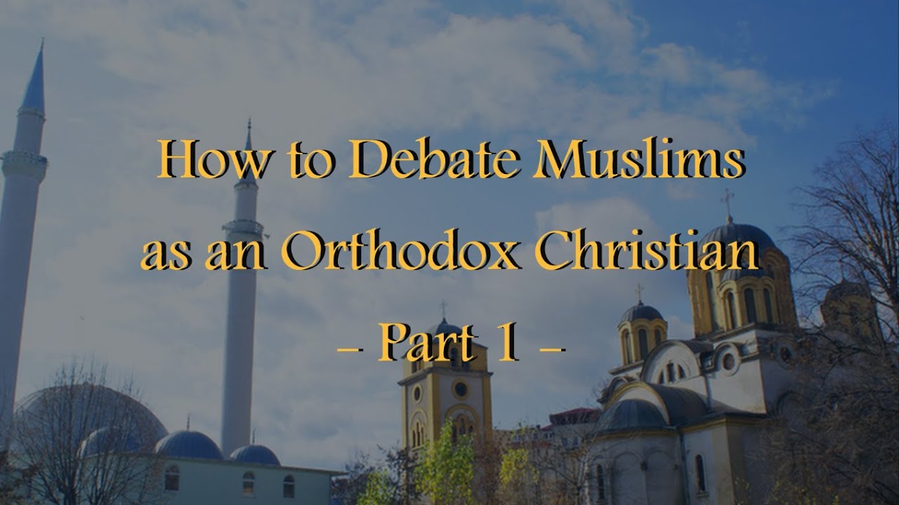 How to Debate Muslims as an Orthodox Christian - Part 1 Aqeedah - YouTube