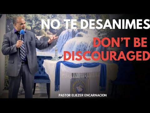 No te desanimes / Don't be discouraged Pastor Eliezer Encarnacion # ...