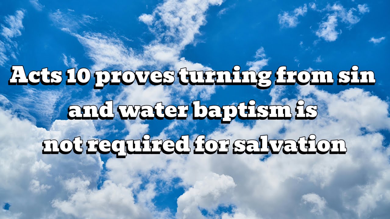 Acts 10 proves turning from sin and water baptism is not required for ...