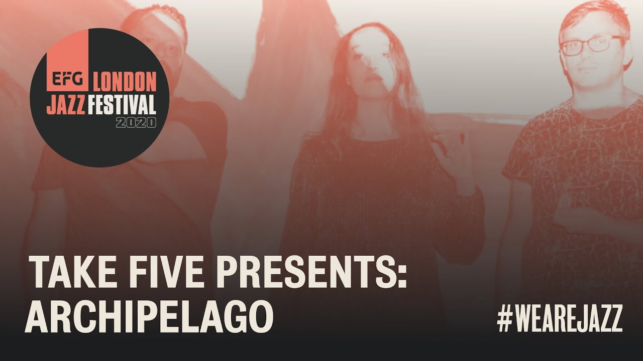 Take Five Presents: Archipelago | EFG London Jazz Festival 2020 - YouTube