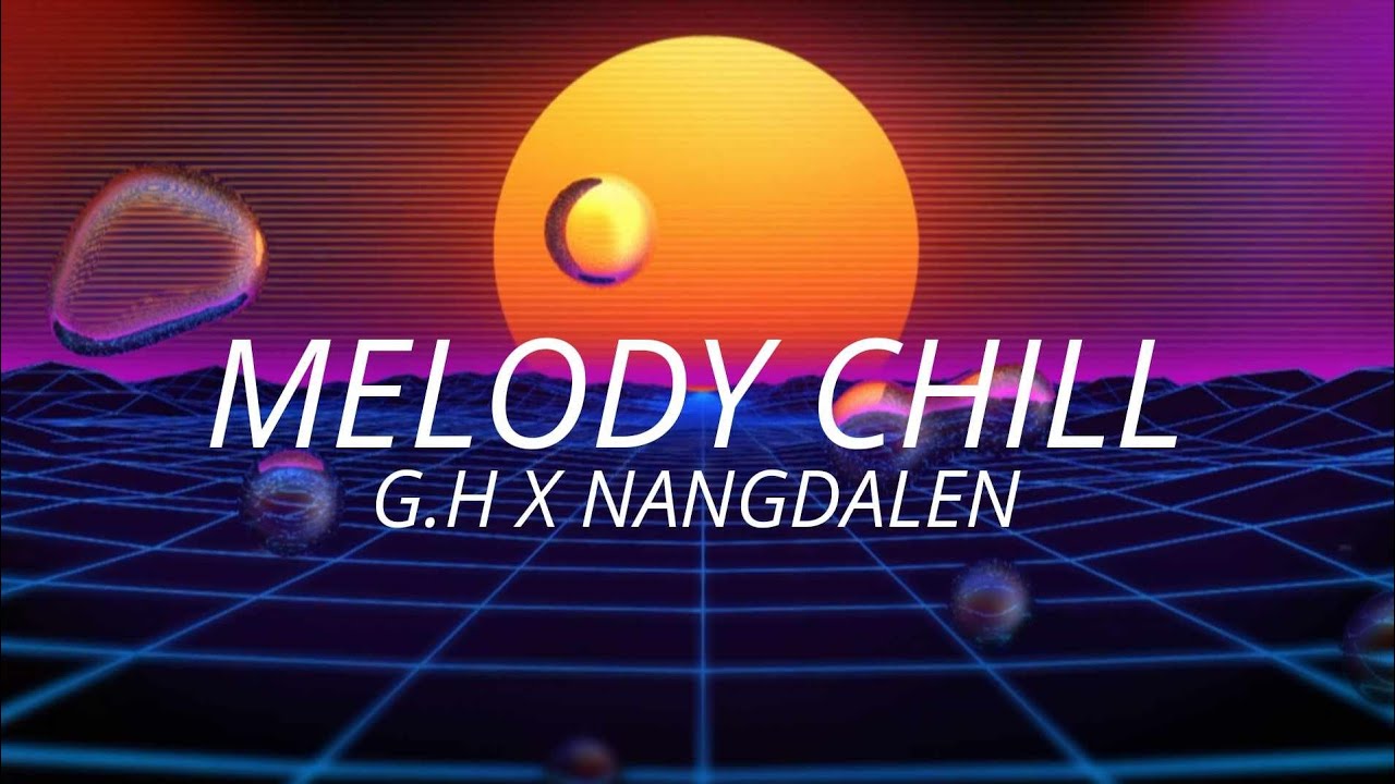 MELODY CHILL | G.H X NANGDALEN X OCEAN-H (MV LYRICS) - YouTube