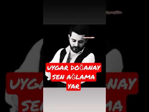 Uygar Doğanay Sen Ağlama Yar (muhteşem söylüyor)